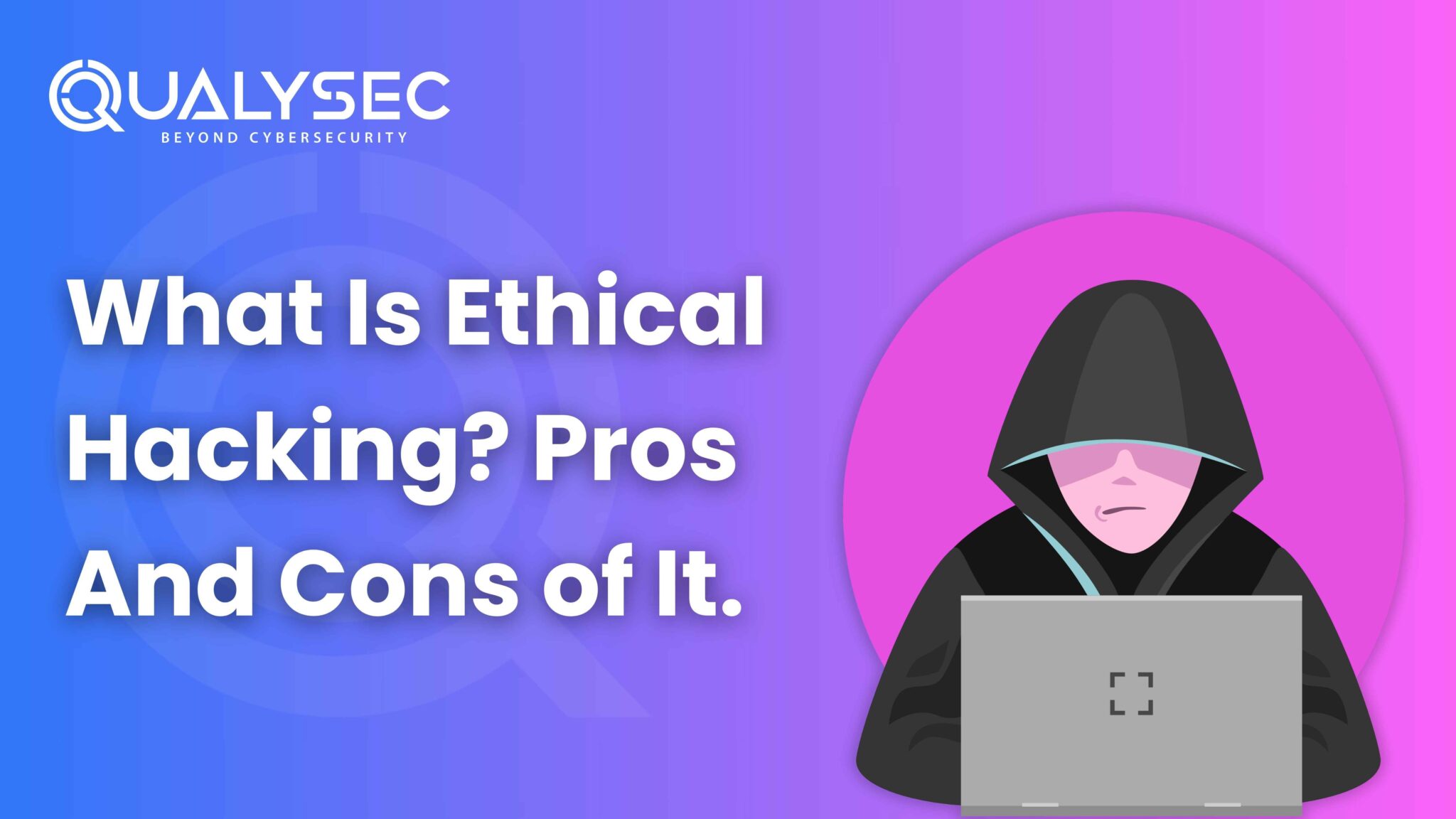What Is Ethical Hacking? Pros And Cons of It