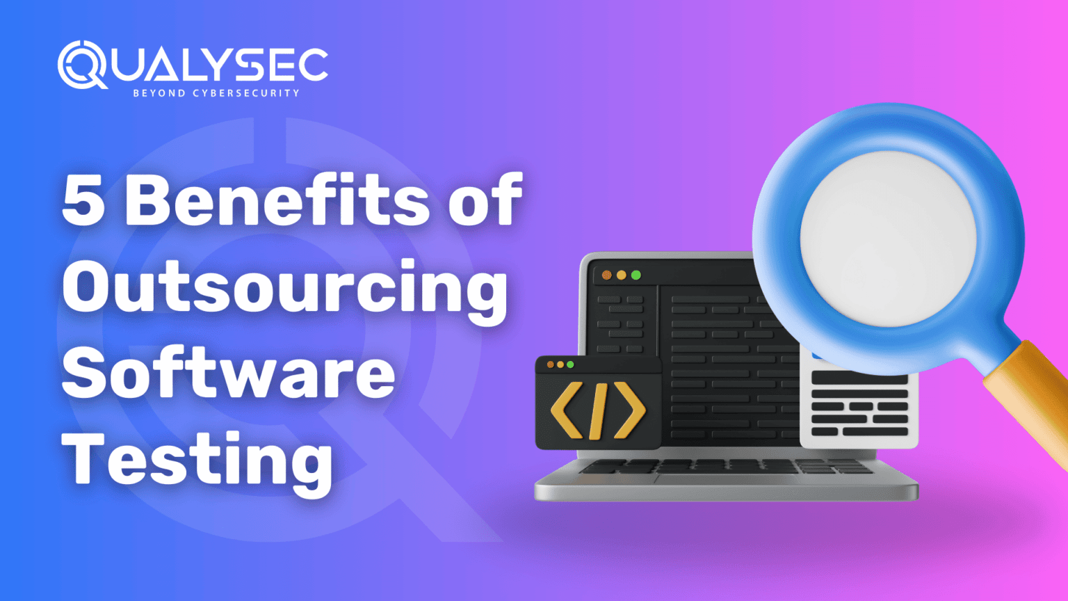 5 Benefits of Outsourcing Software Testing - Qualysec