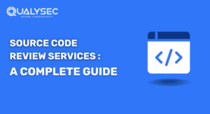 A Complete Guide Source Code Review Services 2023 | Qualysec