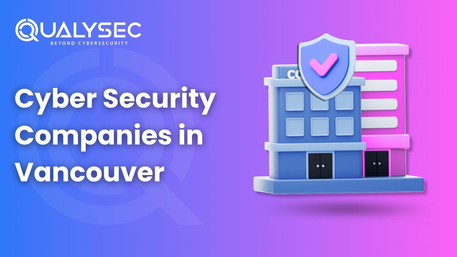 Top 20 Cyber Security Companies In Vancouver | Qualysec