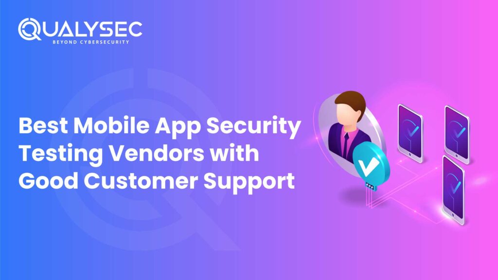 Mobile App Security Testing Vendors With Good Customer Support
