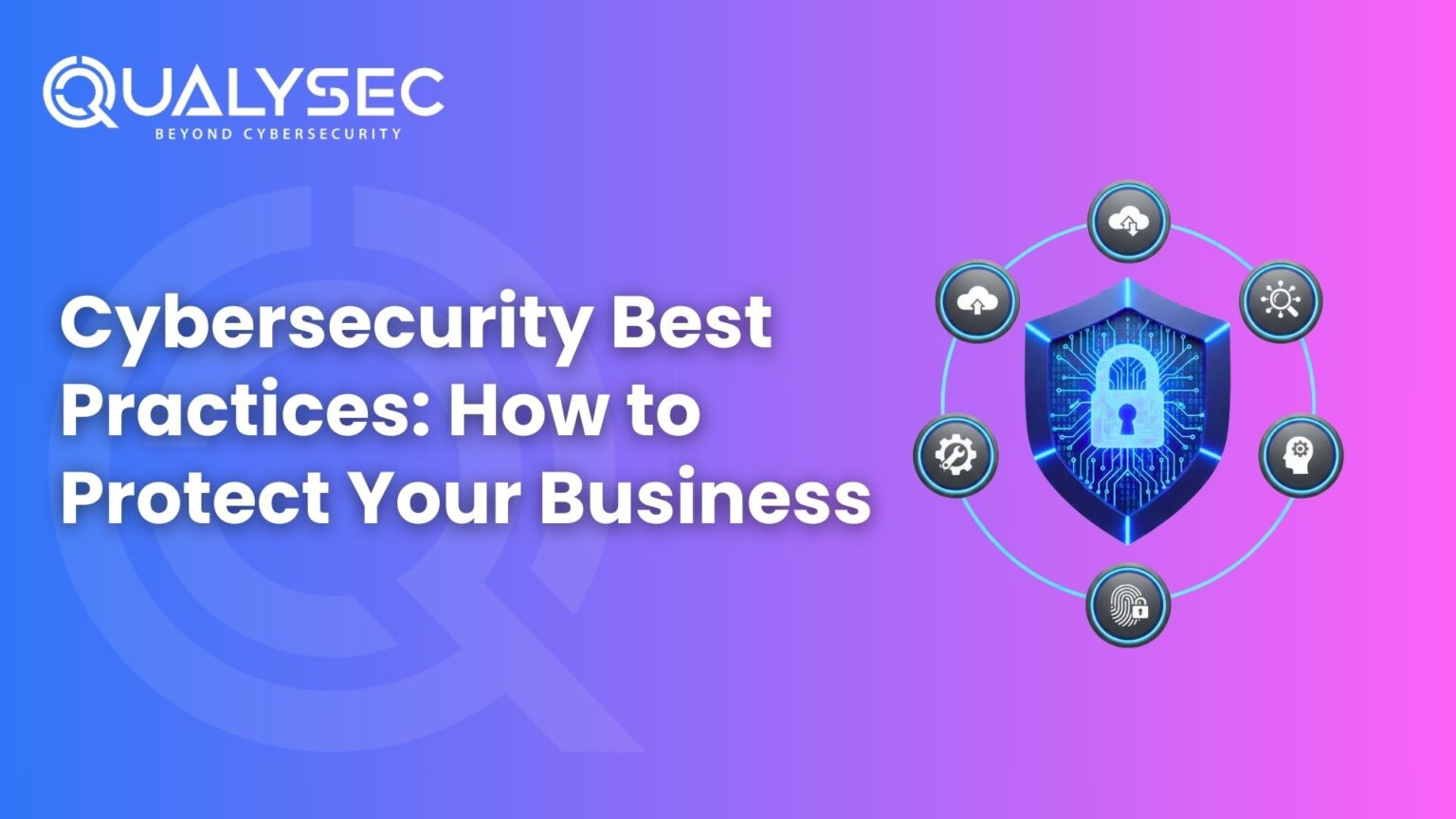 Cybersecurity Best Practices: How to Protect Your Business